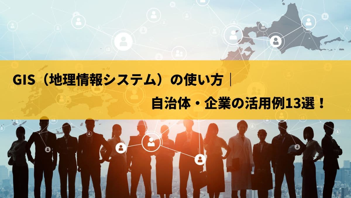 GIS（地理情報システム）の使い方｜自治体・企業の活用例13選！ | オーダー！
